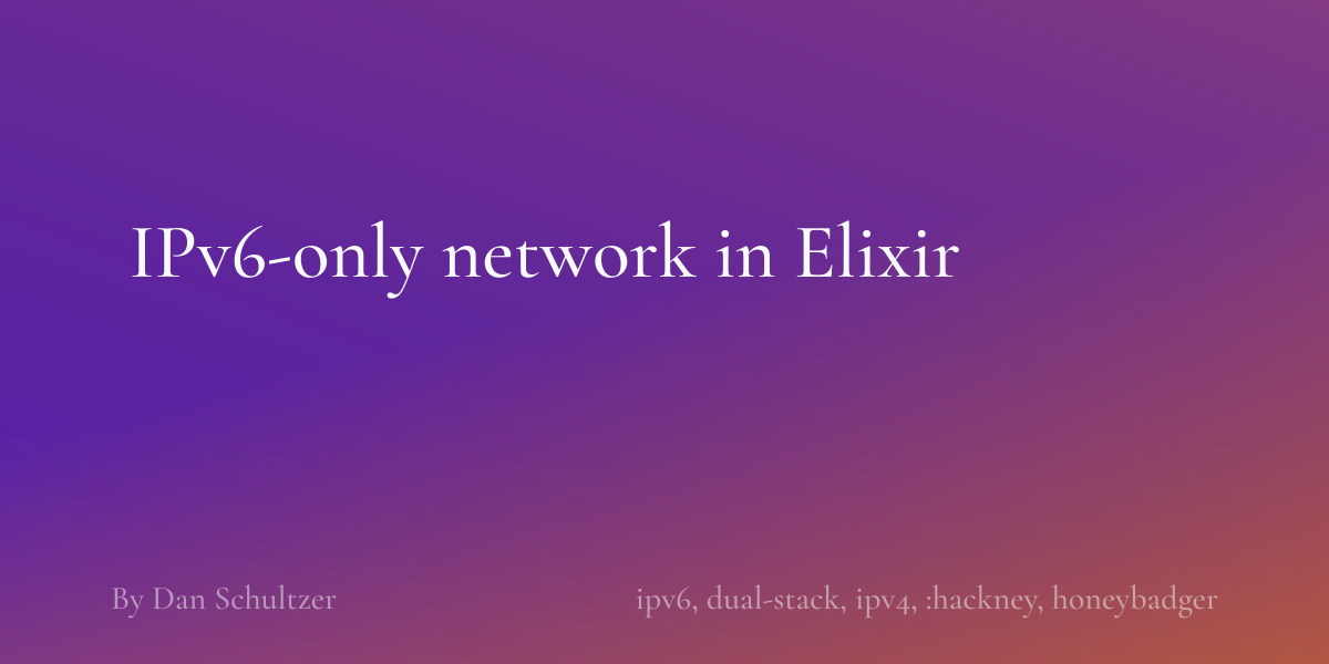 Dan Schultzer: IPv6-only network in Elixir