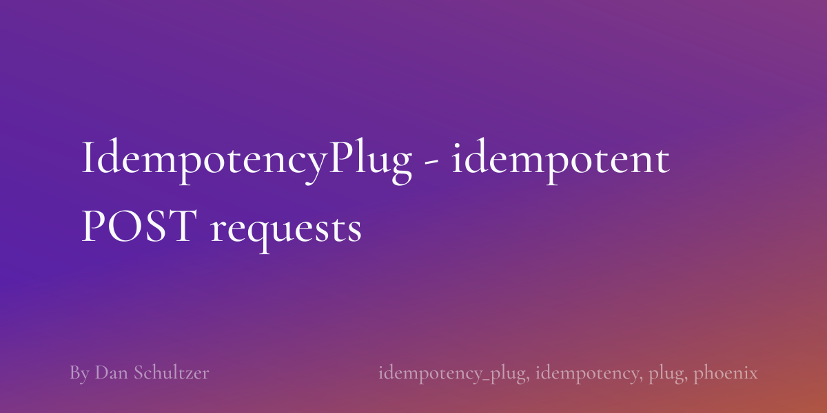Dan Schultzer: IdempotencyPlug - idempotent POST requests