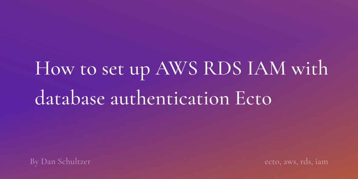 Dan Schultzer: How to set up AWS RDS IAM database authentication with Ecto